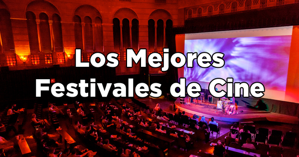 16 de los Mejores Festivales de Cine A Los Que Podrías Asistir